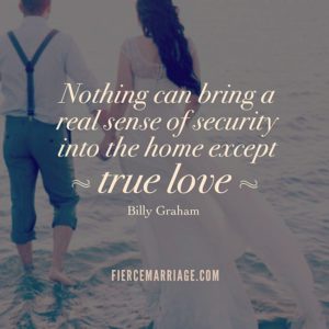 Nothing can bring a real sense of security into the home except love ...