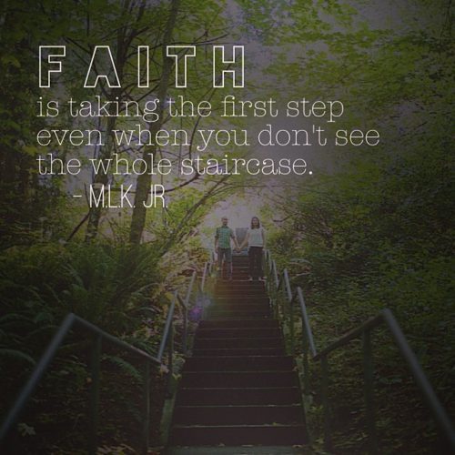 Faith is taking the first step even when you don't see the whole ...