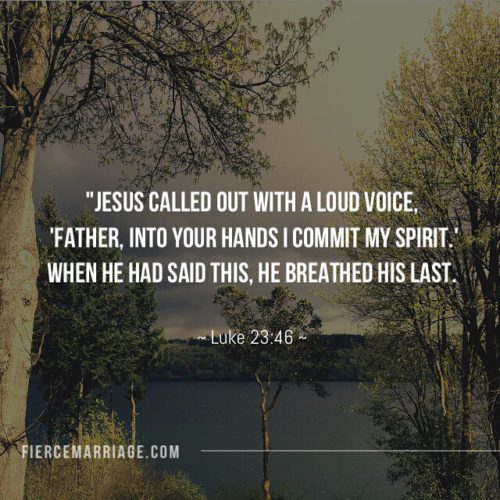Jesus called out with a loud voice, 'Father, into your hands I commit ...